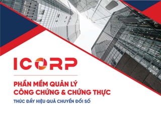 Giới thiệu phần mềm Quản lý công chứng & chứng thực ICORP | PPTX