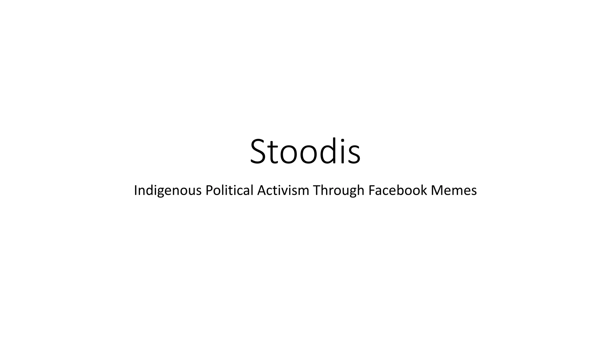 Stoodis: Indigenous Political Activism Through Facebook Memes | PPTX ...