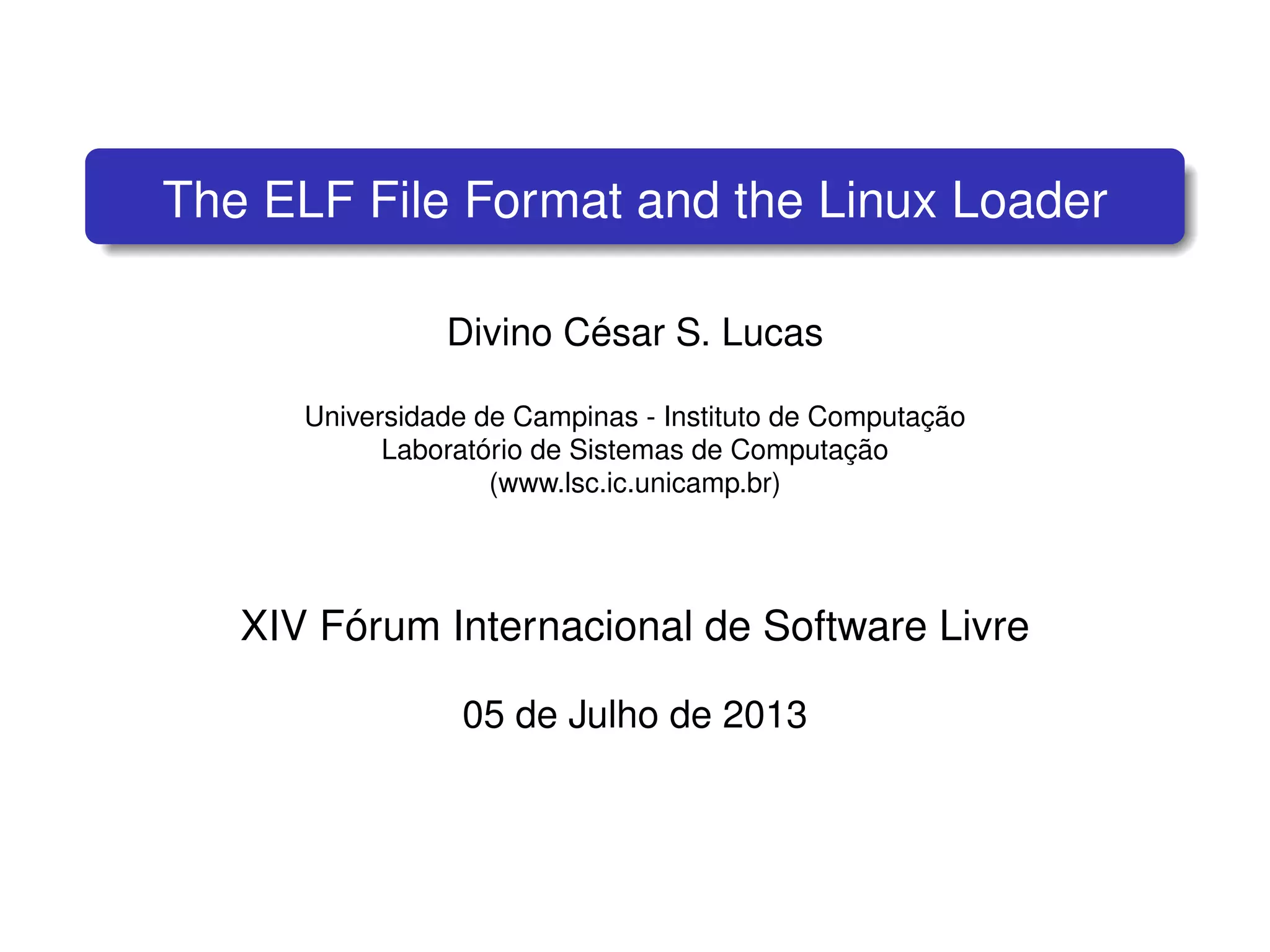 FISL XIV - The ELF File Format and the Linux Loader | PPT