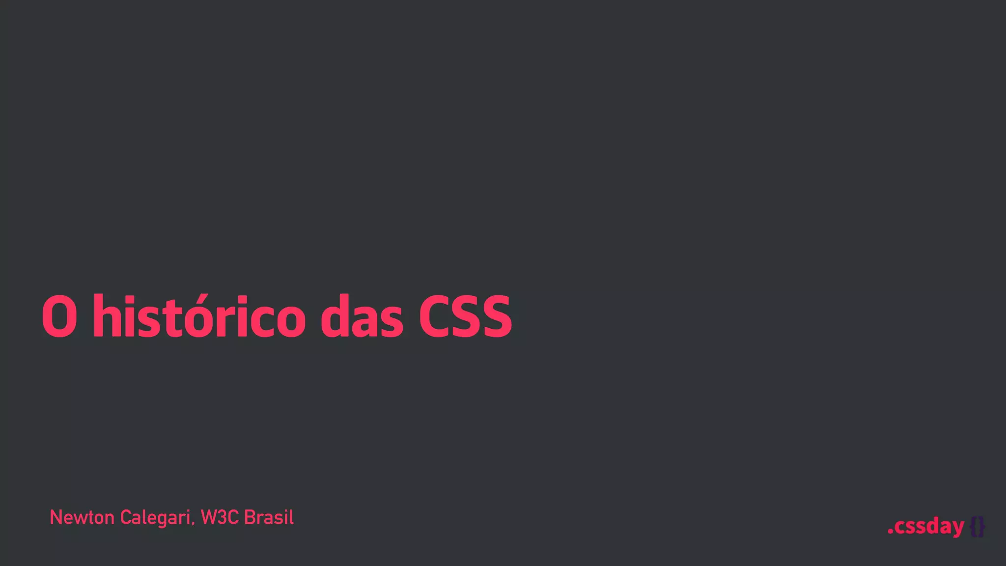 O histórico das CSS - Palestra no cssday{} - Maceió 2016 | PPT