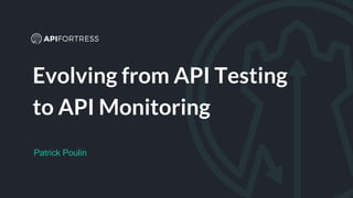 Evolving from API Testing to API Monitoring | PPT