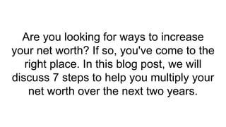 Slides for 7 Steps to Help You Multiply Your Net Worth Over The Next 2 ...