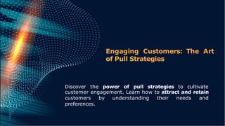 PULL STRATEGIES: ENGAGING CUSTOMERS AND DRIVING DEMAND | PPT