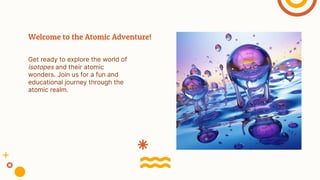 slidesgo-isotopes-unleashed-the-atomic-adventure-20240520011750CRcb.pdf