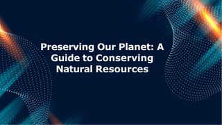 slidesgo-preserving-our-planet-a-guide-to-conserving-natural-resources ...