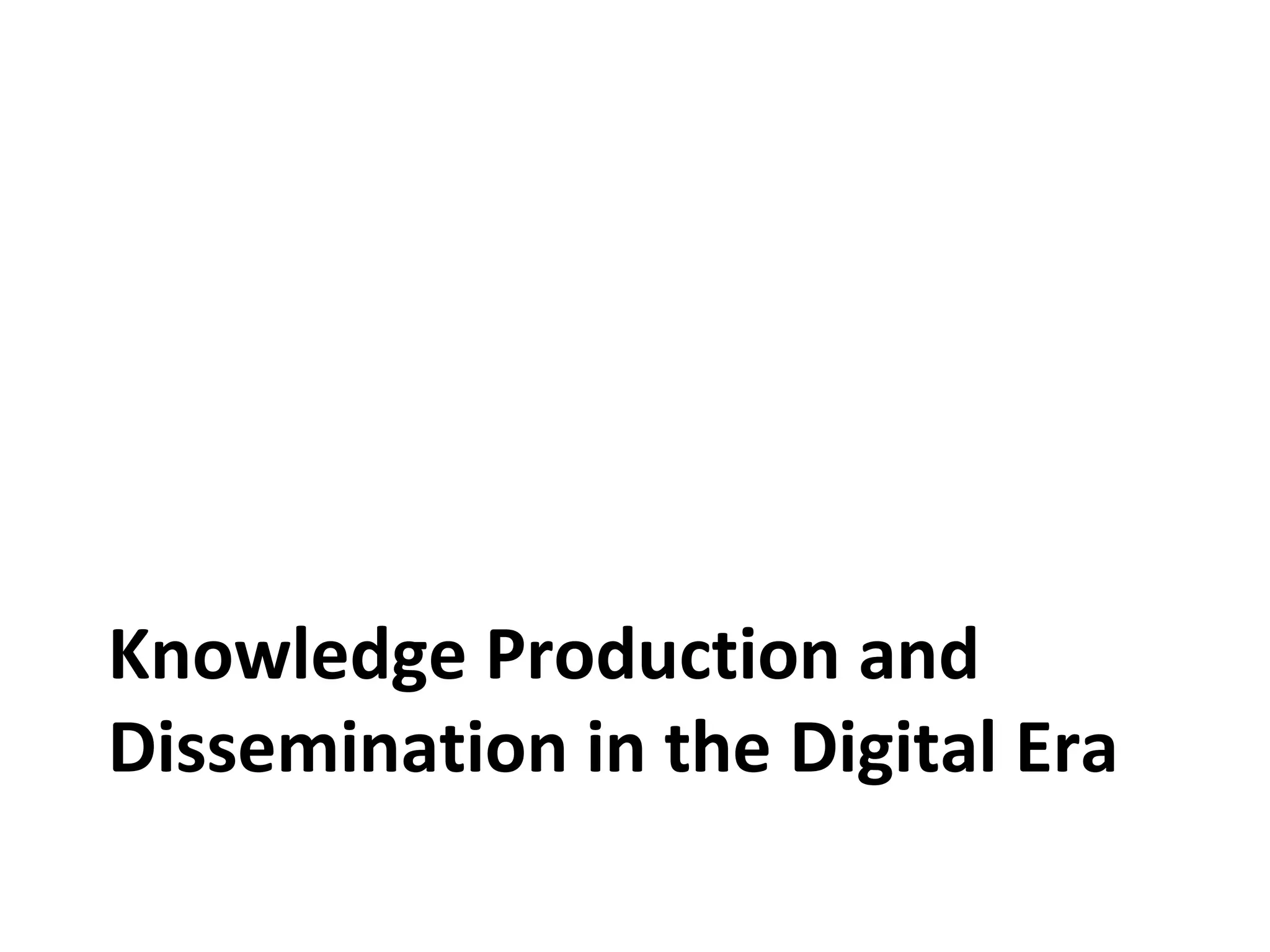Knowledge Production and Dissemination in the Digital Era | PPT