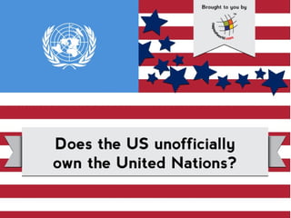 Does the US unofficially own the United Nations | PPT