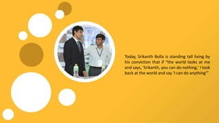 The blind CEO who built a 50 crore company - Srikanth Bolla | PPTX