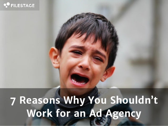 7 Reasons Why You Shouldn't Work for an Ad Agency 7 Reasons Why You Shouldn't Work for an Ad Agency