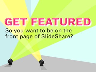 Get Featured: So You Want to be on the Front Page of SlideShare? | PPT