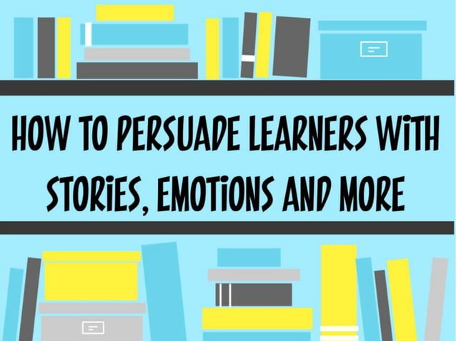 How to persuade learners with stories, emotions and more | PPT