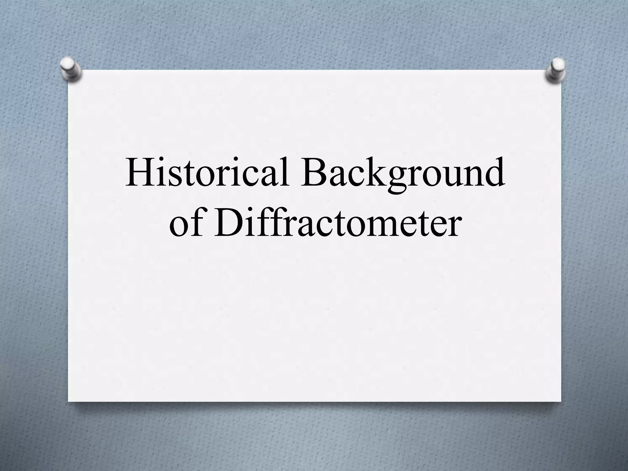 Slide share version historical background of diffractometer | PPT