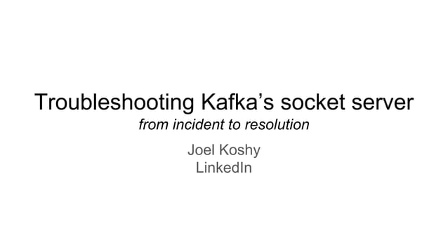 Troubleshooting Kafka's socket server: from incident to resolution | PPT
