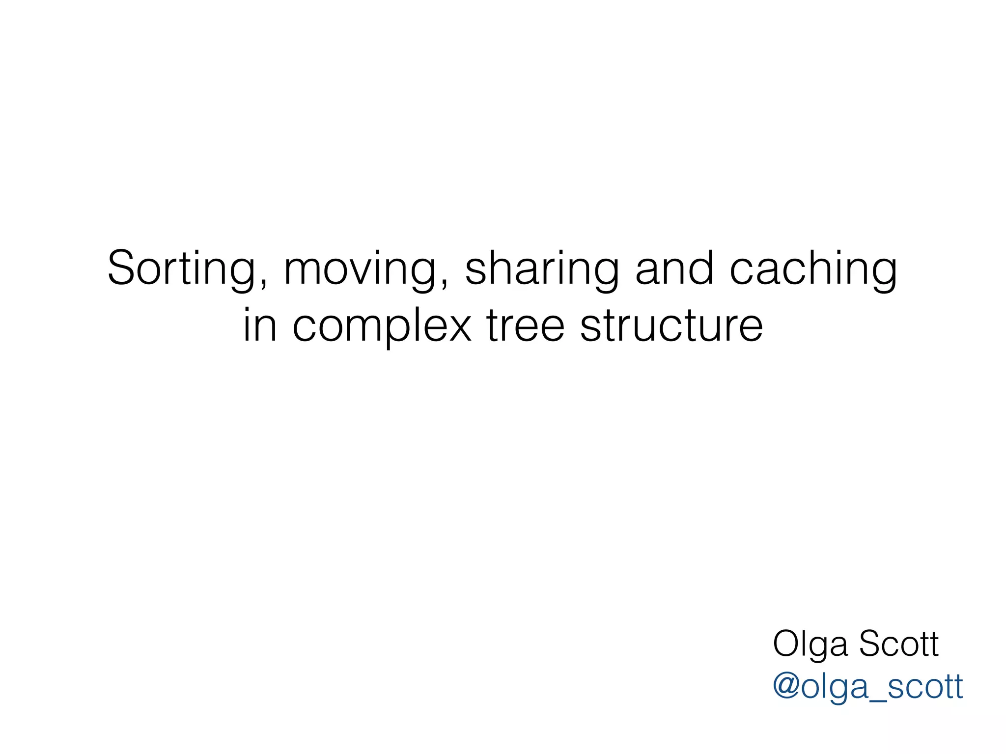 Sorting, moving, sharing and caching in complex tree structure | PPT