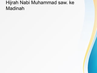 Slideshow_Hijrah_Nabi MUHAMMAD SAW KE MADINAH | PPT