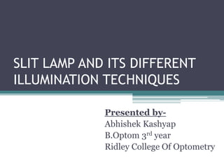 SLIT LAMP AND ITS DIFFERENT ILLUMINATION TECHNIQUES.pptx
