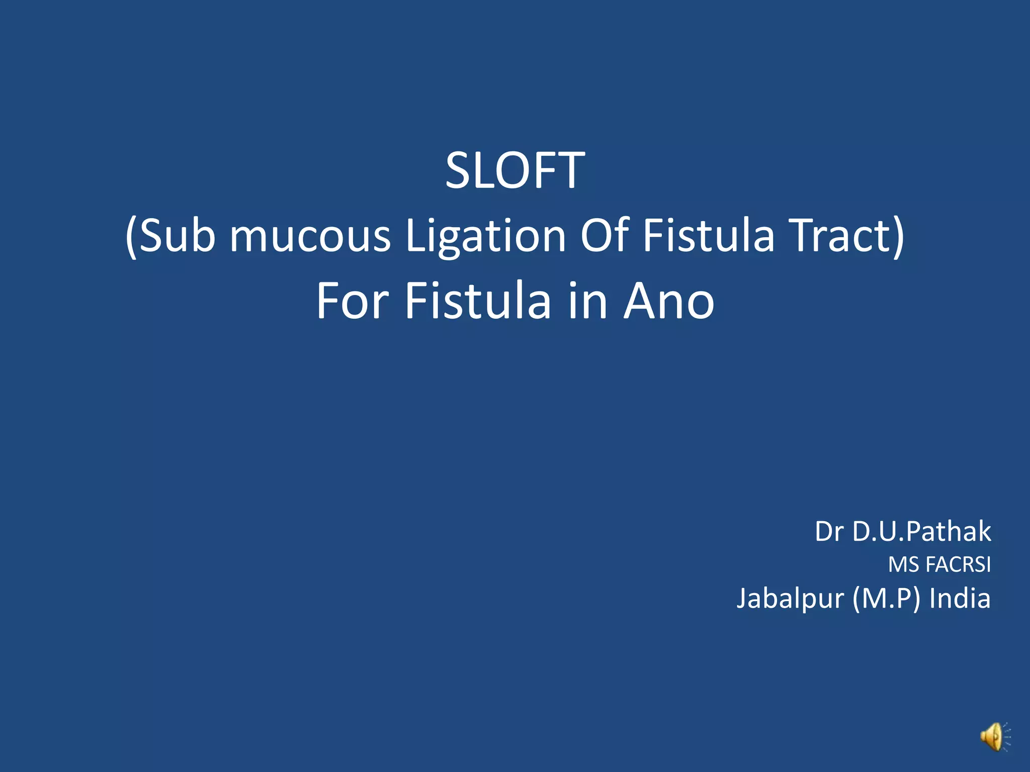 Fistula in ano new operation Sloft (Submucosal Ligation Of Fistula Tract) | PPTX