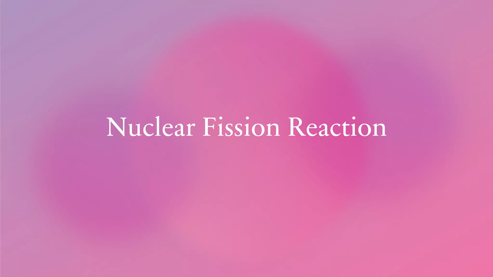 Slowing Down of Neutrons and Nuclear Fission Reaction | PPT