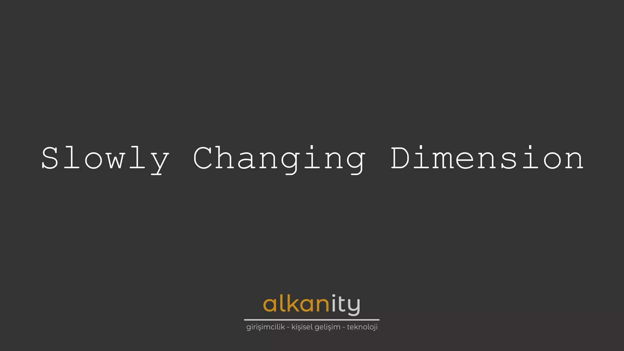 Slowly Changing Dimension Nedir? | Alkanity | PPT