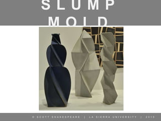Slump Mold | Beginning Ceramics | La Sierra University | PPTX