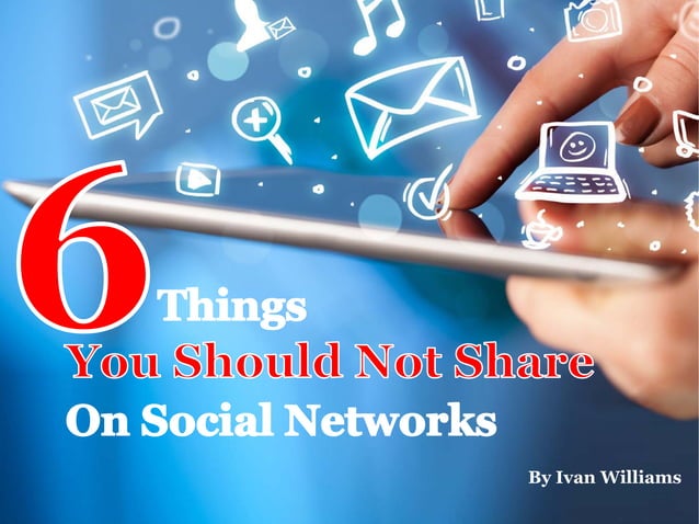 6 Things You Should Not Share On Social Networks | PDF