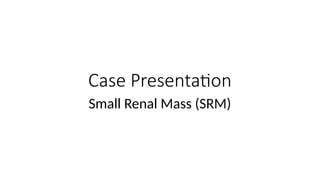 presentation on small renal masses small renal mass.pptx