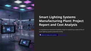 Smart Lighting Systems Manufacturing Plant Setup Cost 2026 | PPTX