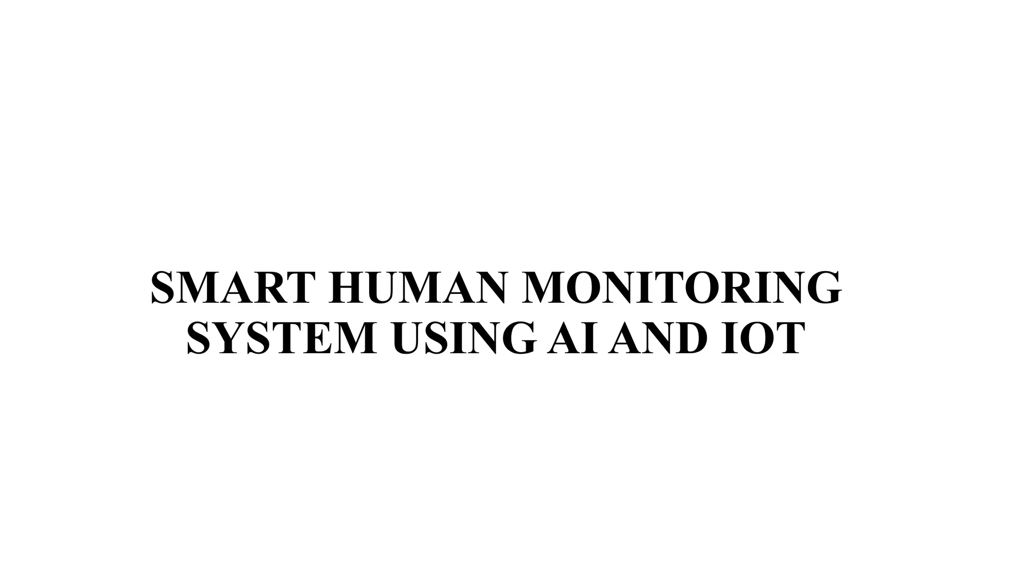 SMART HUMAN MONITORING SYSTEM USING AI AND IOT.pptx