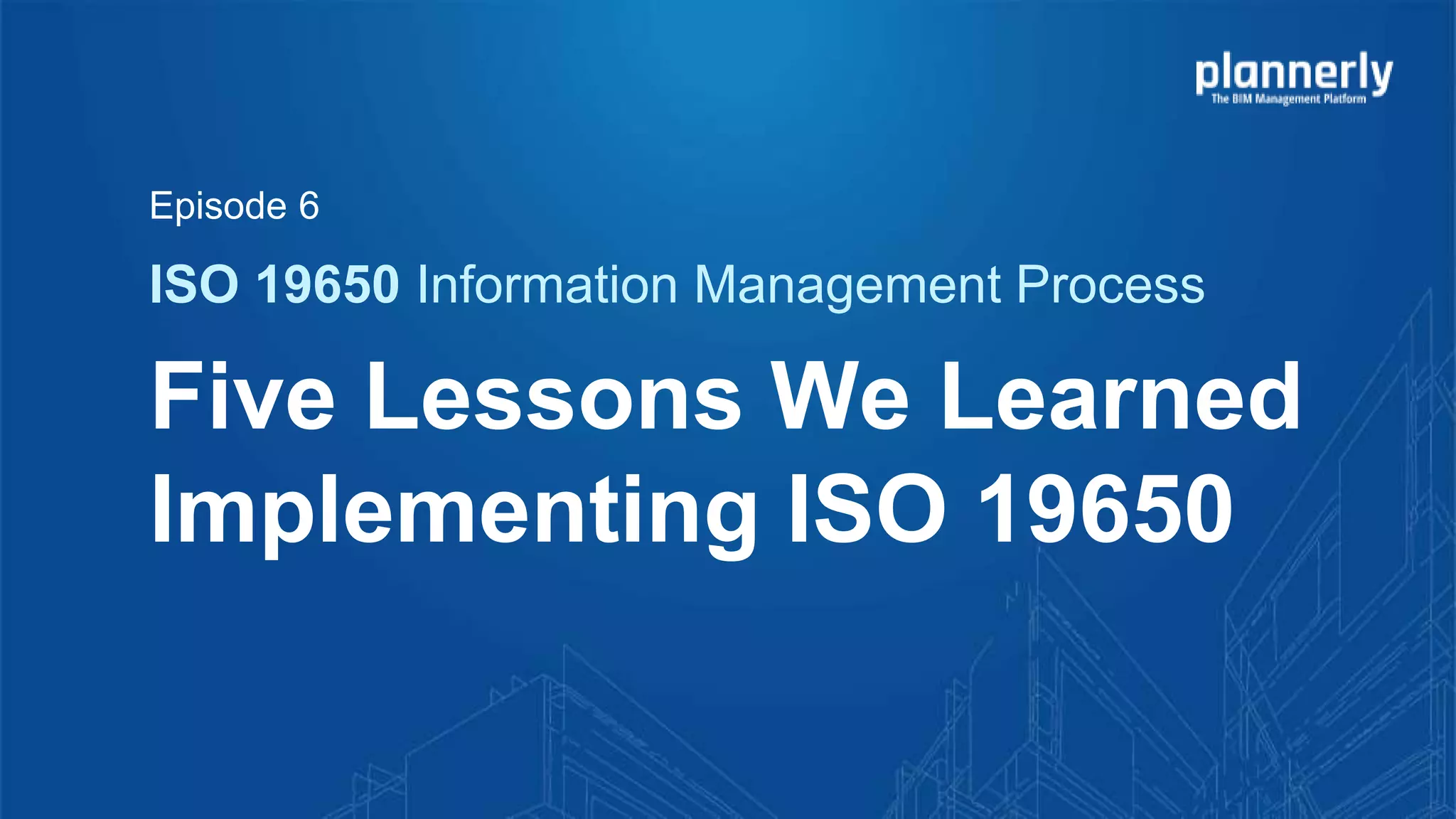 Five Key Lessons Learned Implementing ISO 19650 (Episode 06) | PPT
