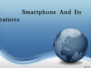 Smartphone and its features | PPT