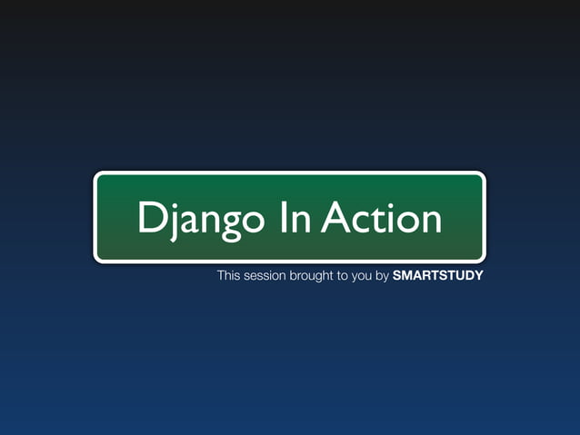 SMARTSTUDY Django 오픈 세션 2012-08 | PDF