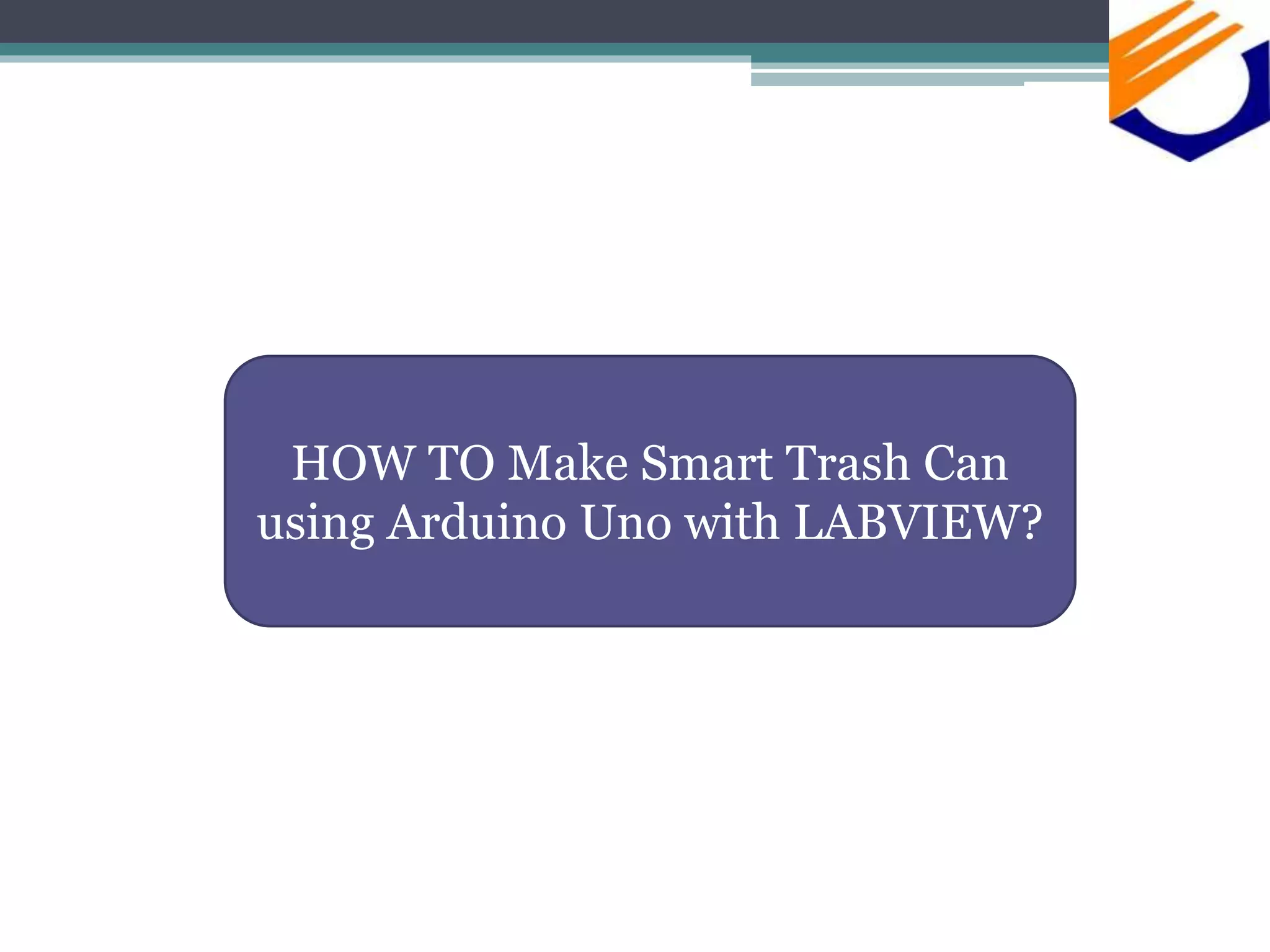 Smart trash can using arduino uno with lab view | PPT
