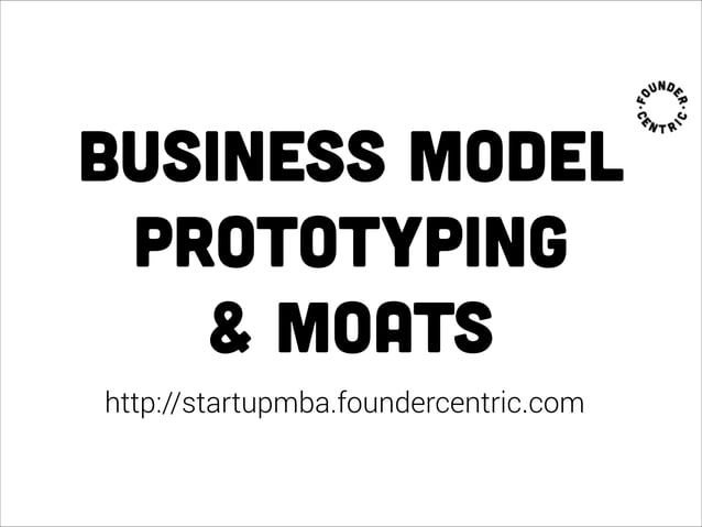 Startup MBA 2.1 - Business models - prototyping and moat design | PPT