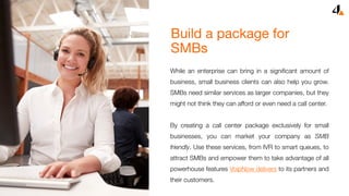 Give Your SMB Customers a Call Center and They'll Bring More Business | PPT