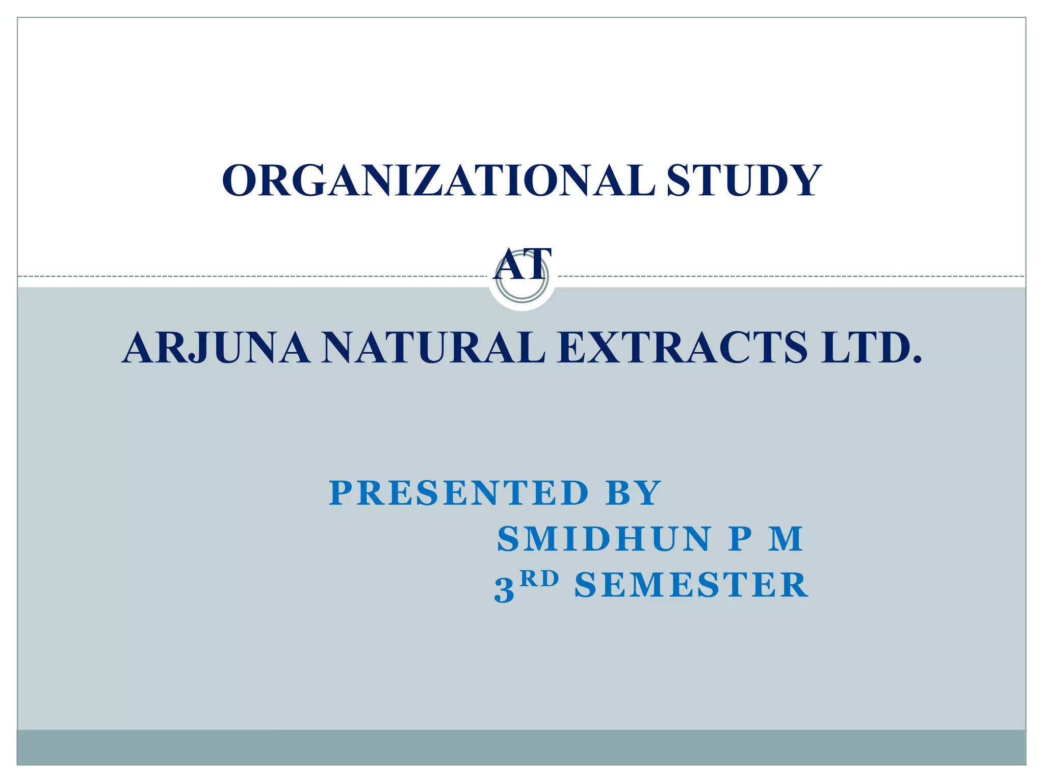 Smidhun organiations study at arjuna natural extracts ltd. | PPTX