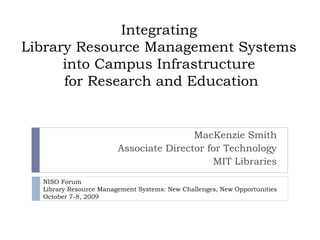 Smith, "Integrating Library Resource Management Systems into Campus Infrastructure for Research ...