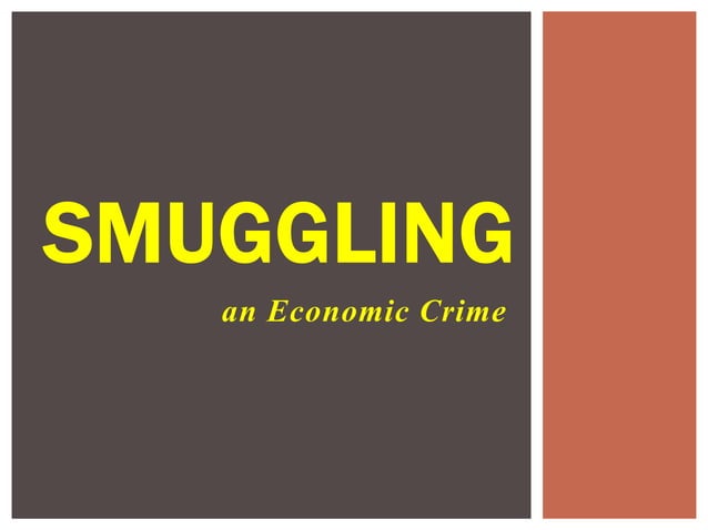 Smuggling | PPT | Crime & Harmful Acts to Individuals, Society & Human ...