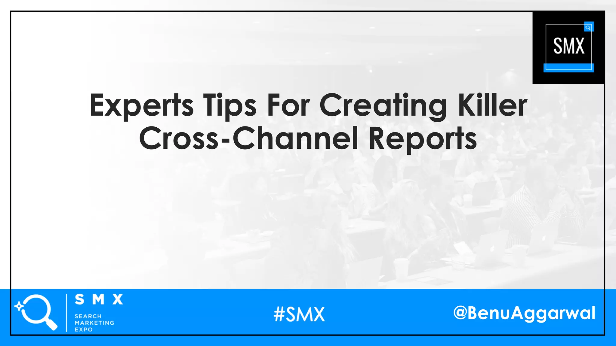 Expert Tips For Creating Killer Cross-Channel Reports – Benu Aggarwal ...