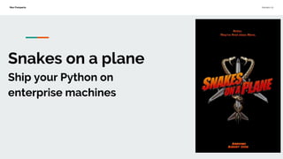 Snakes on a plane - Ship your Python on enterprise machines | PDF