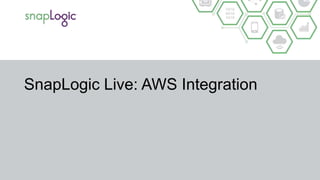 SnapLogic Live: AWS Integration | PPTX