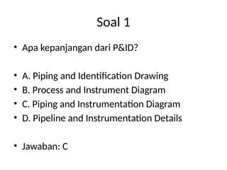 Soal pilihan ganda tentang materi piping P&ID | PPTX
