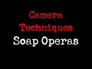 Camera Techniques in Soap Operas | PPT