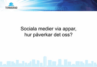 Sociala medier via appar, hur påverkar det oss? | PPTX