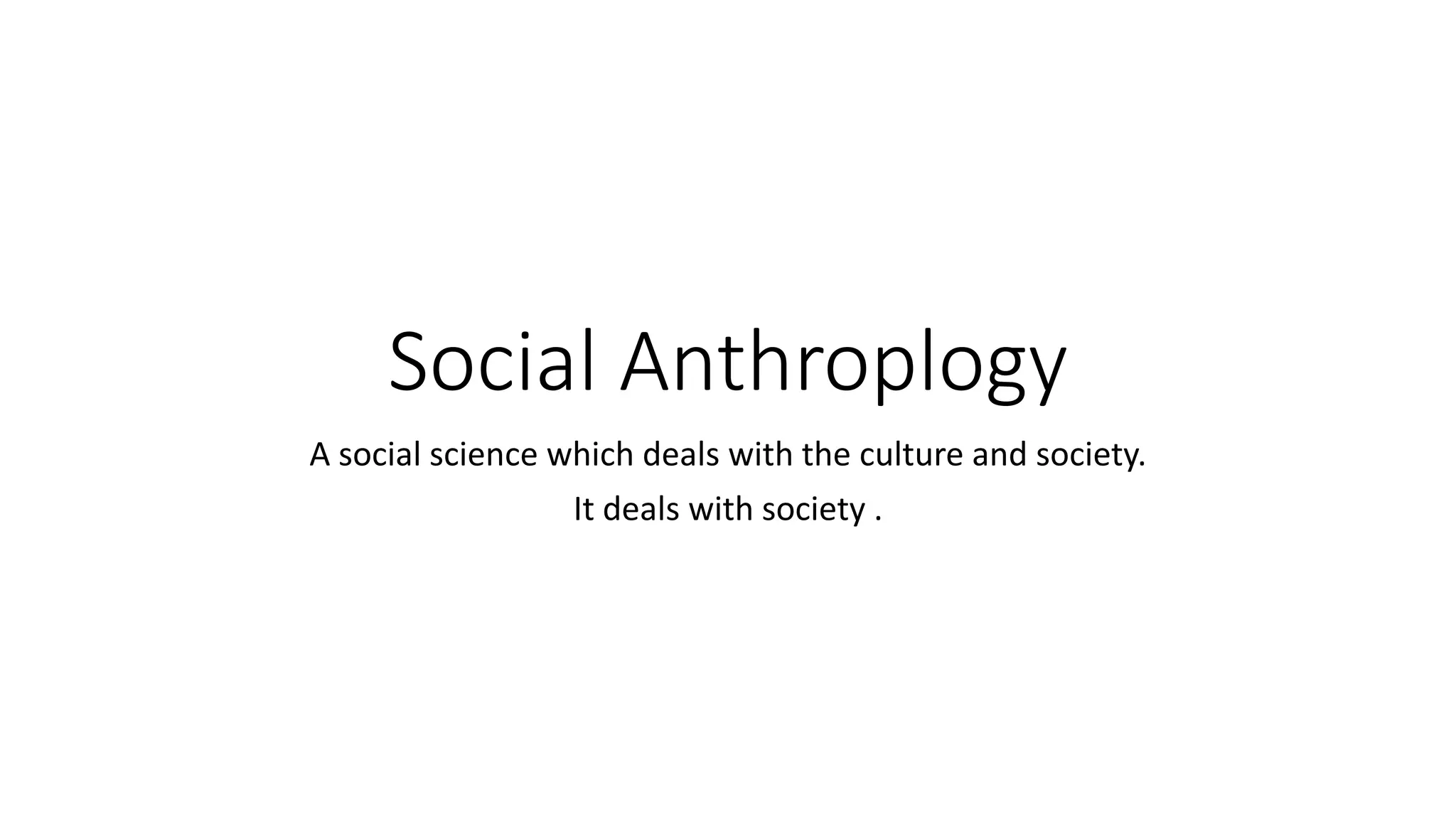 Social Anthropology as a Science encompassing all domains of life.pptx