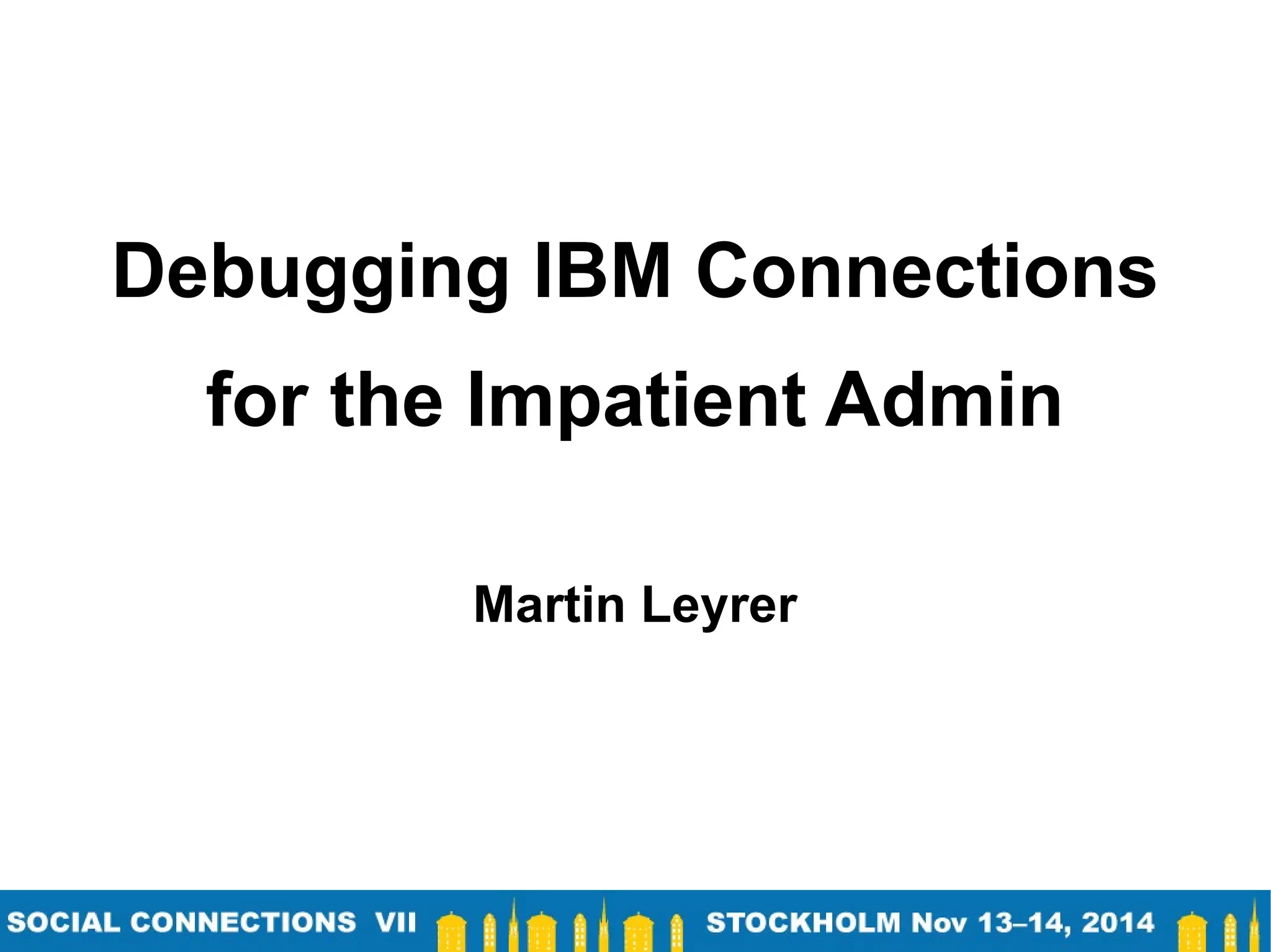 Debugging IBM Connections for the Impatient Admin - Social Connections ...