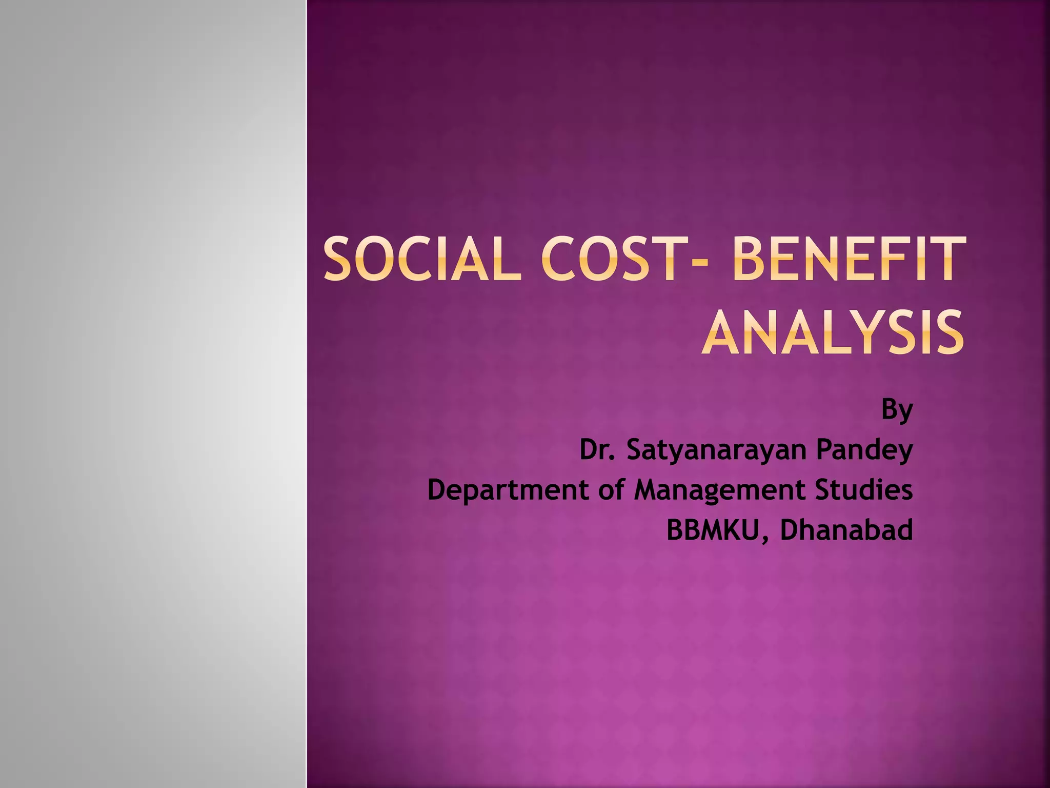 Social cost benefit analysis By Dr. Satyanarayan Pandey | PPTX