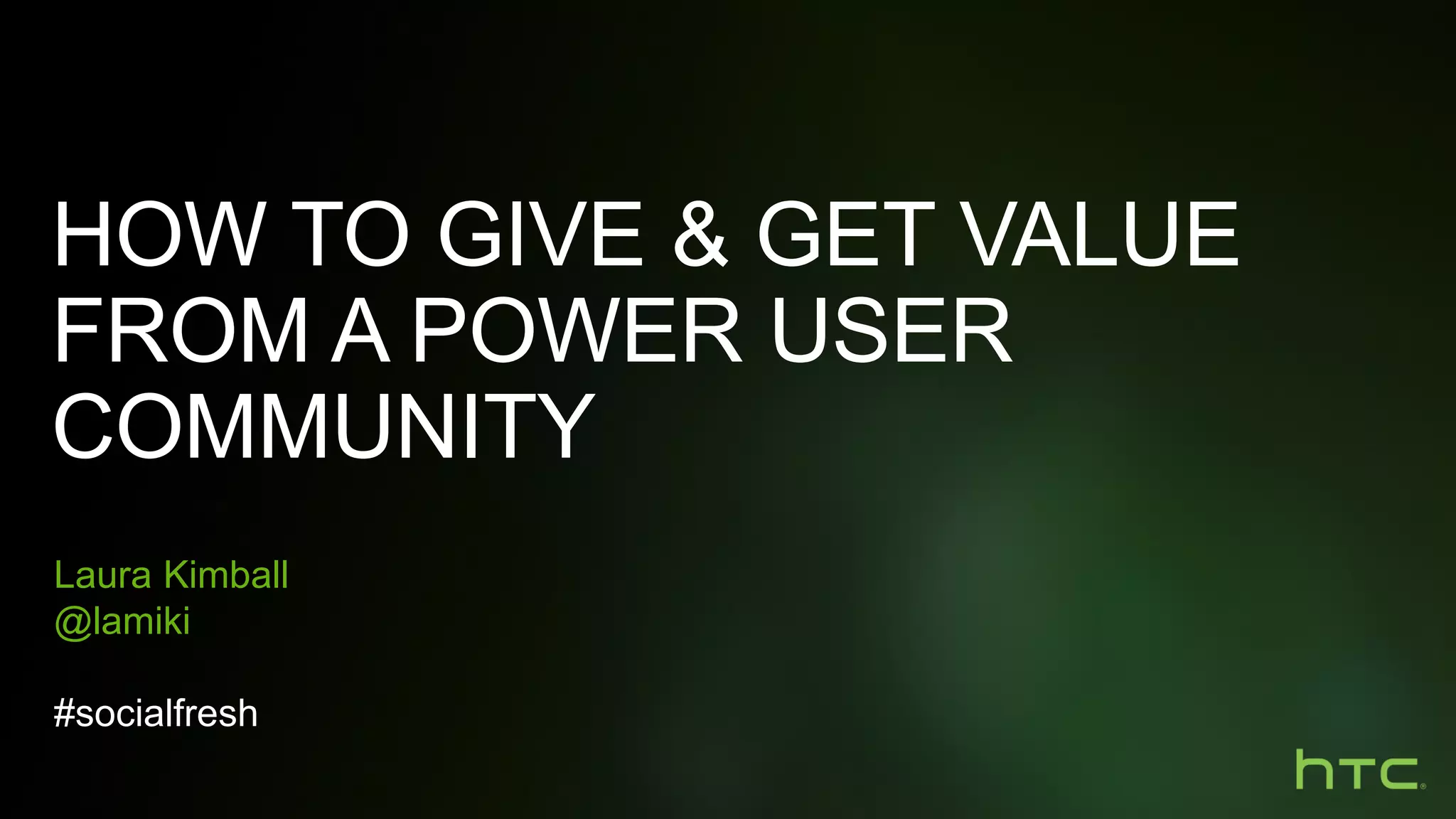 Laura Kimball - How To Give & Get Value from a Power User Community | PPT