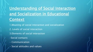 Understanding of Social Interaction and socialization | PPTX