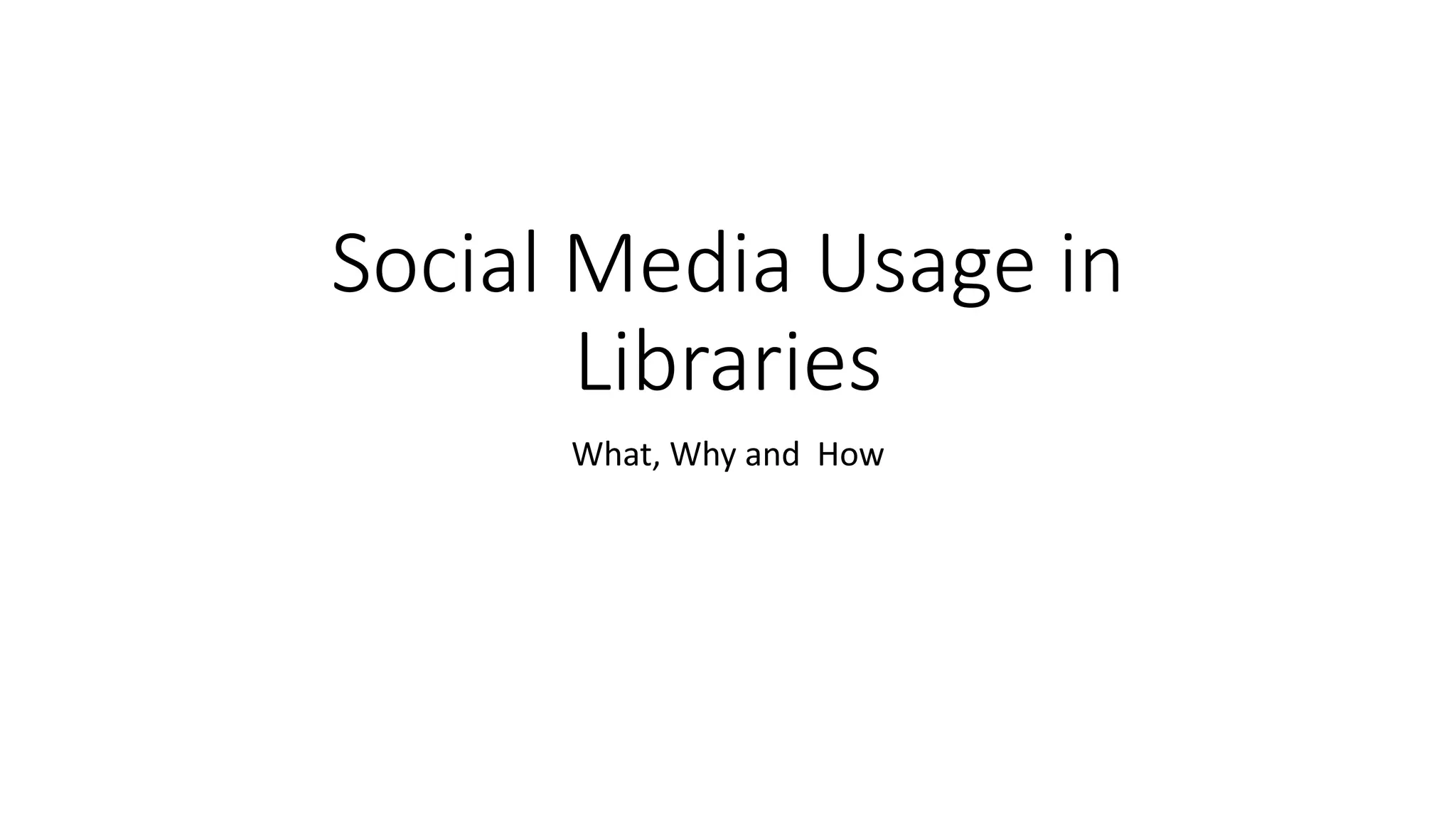 Social Media Usage in Libraries - What, Why and How.pptx