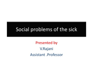 Social problems of sick | PPTX
